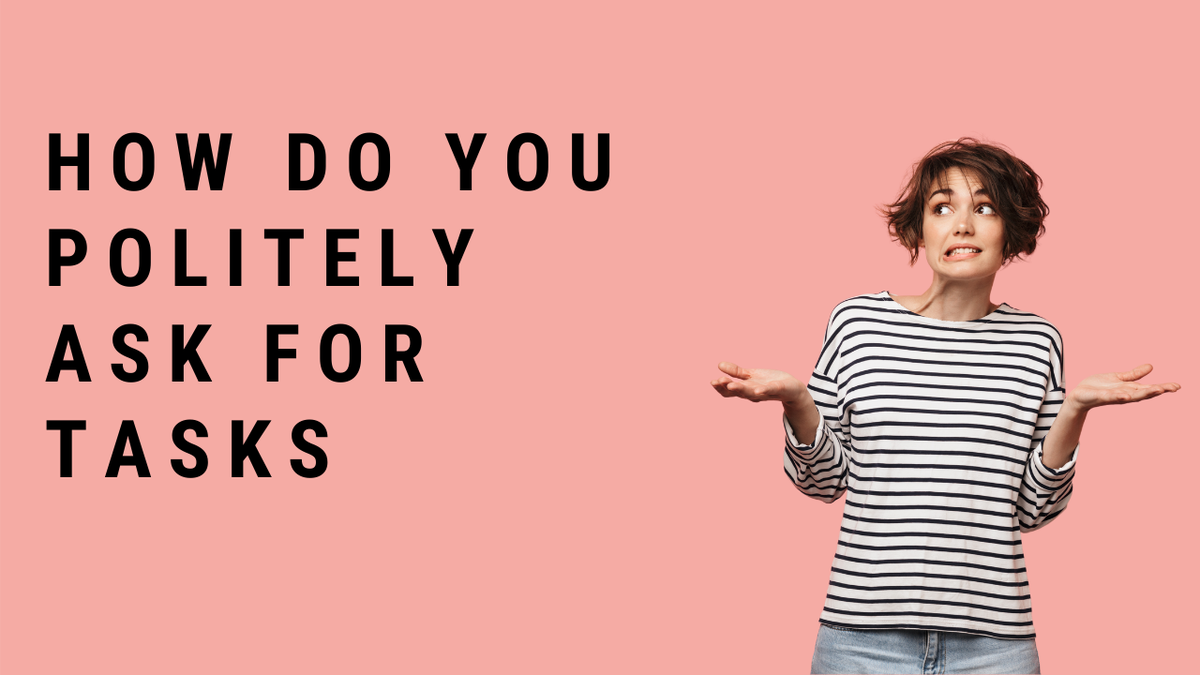How Do You Politely Ask For Tasks how-do-you-politely-ask-for-tasks